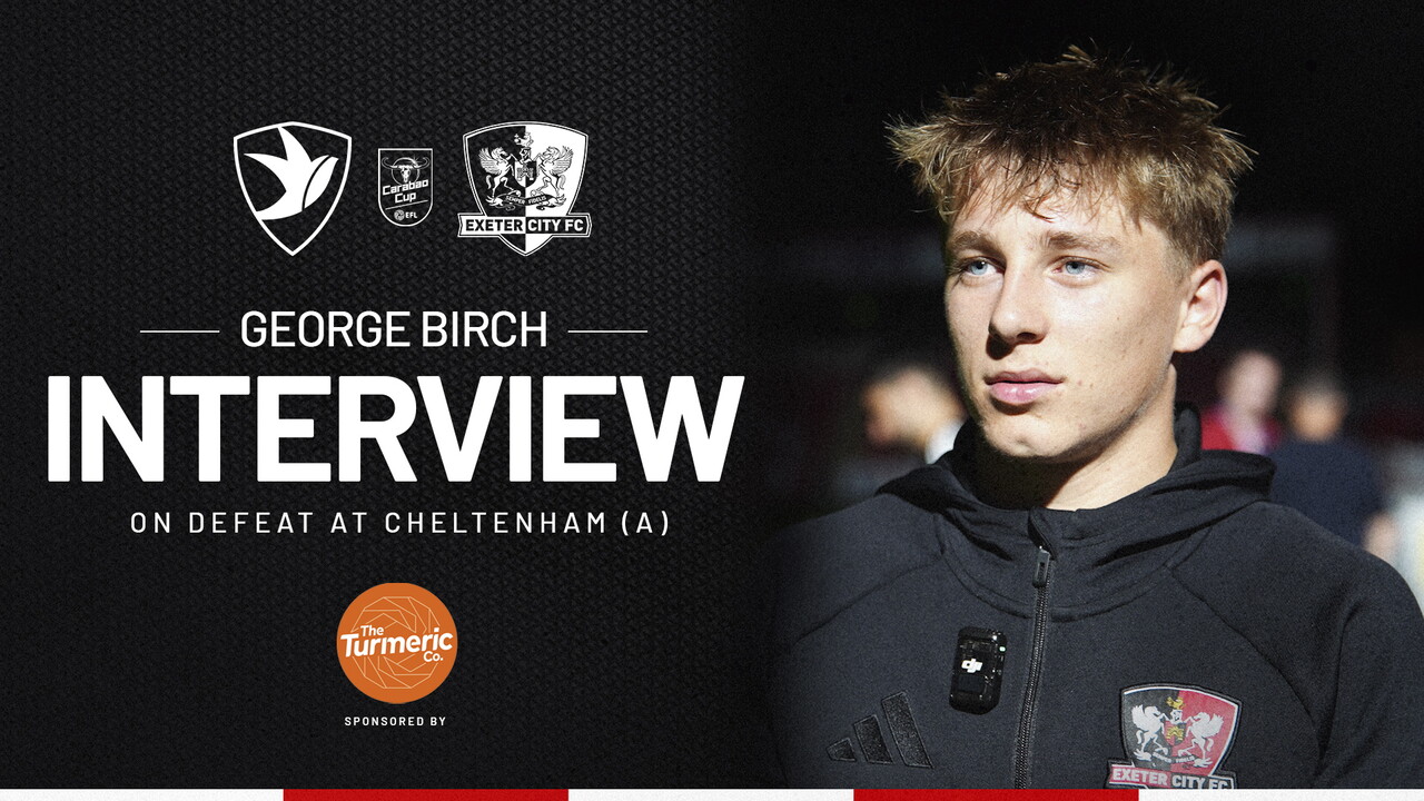 George Birch on first start at Cheltenham Town (A) | Exeter City F.C.