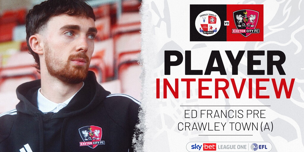 Ed Francis previews City's trip to Crawley Town | Exeter City F.C.