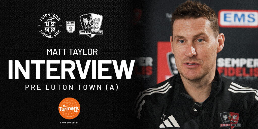 Matt Taylor on facing Luton Town (A) | Exeter City F.C.